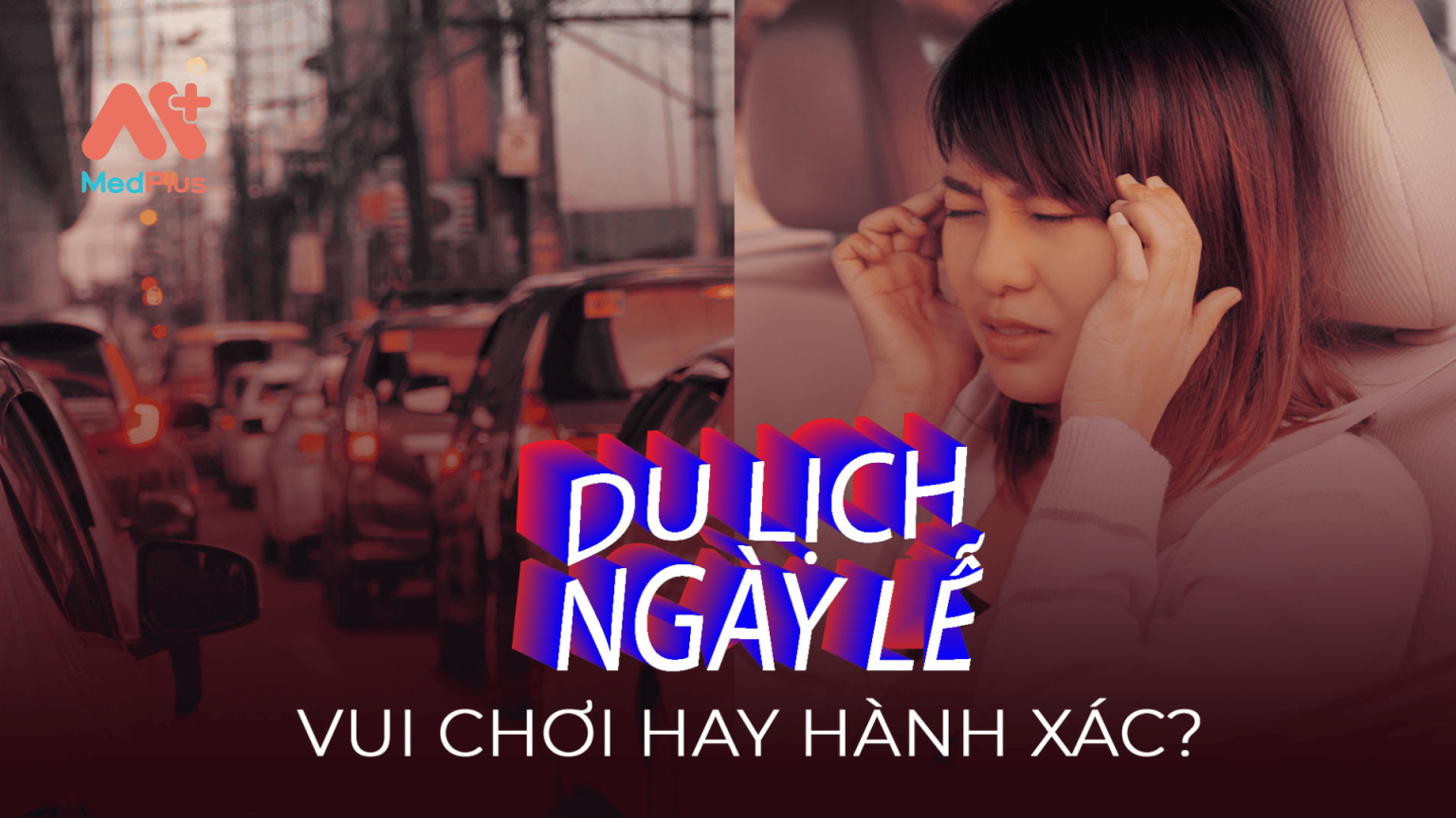 Đi du lịch ngày lễ: Vui chơi hay hành xác lẫn nhau? - Medplus Bảo Hiểm